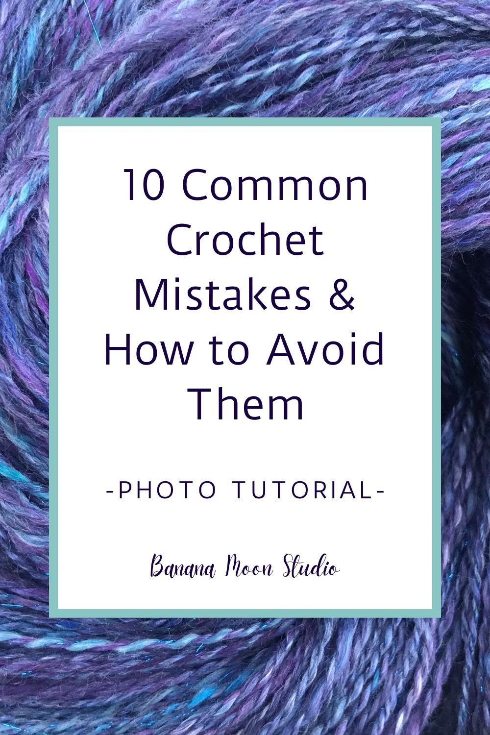 10 Common Crochet Mistakes • Banana Moon Studio